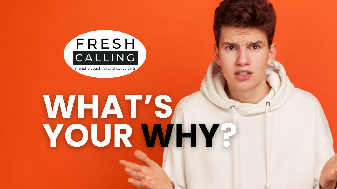 Developing your “Why” | Fresh Calling: Ministry Coaching and Consulting