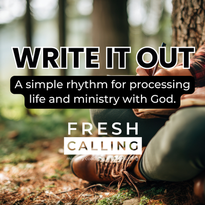 Write It Out | Fresh Calling: Ministry Coaching and Consulting